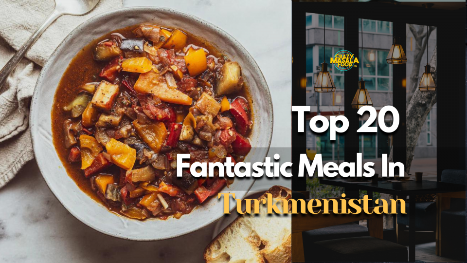 Top 20 Fantastic Meals In Turkmenistan - Crazy Masala Food