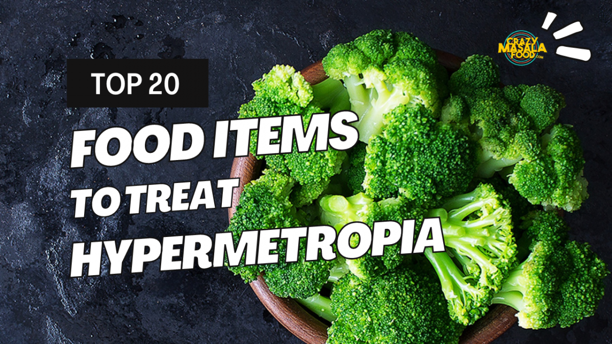 Top 20 Food Items To Treat Hypermetropia - Crazy Masala Food